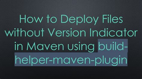 How To Deploy Files Without Version Indicator In Maven Using Build Helper Maven Plugin Youtube