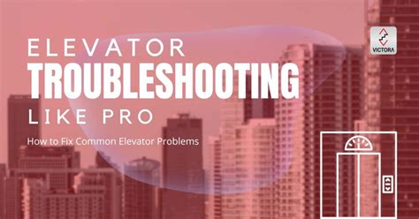 5 Tips How To Troubleshoot Elevator Problems Like A Pro
