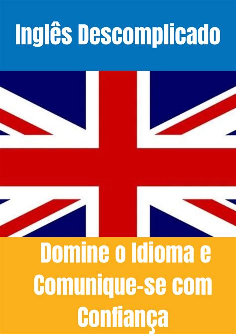 Inglês Descomplicado Domine O Idioma E Comunique Se Com Confiança