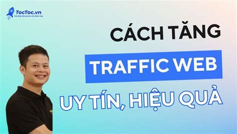 Hướng Dẫn Cách Tăng Traffic Web Uy Tín Và Hiệu Quả