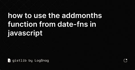 Gistlib How To Use The Addmonths Function From Date Fns In Javascript