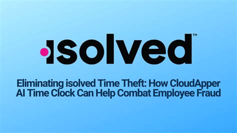 eliminating isolved time theft how cloudapper ai timeclock can help