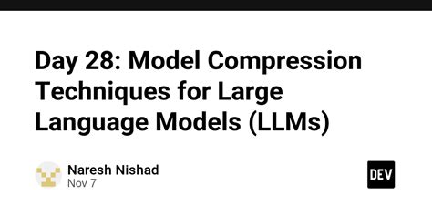 Day 28 Model Compression Techniques For Large Language Models Llms