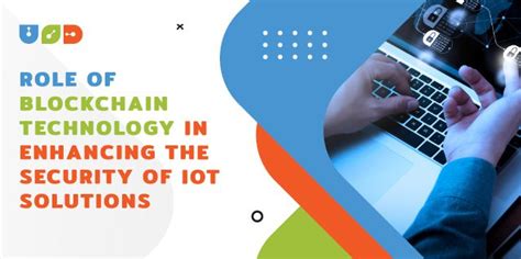 Role Of Blockchain Technology In Enhancing The Security Of IoT Solutions