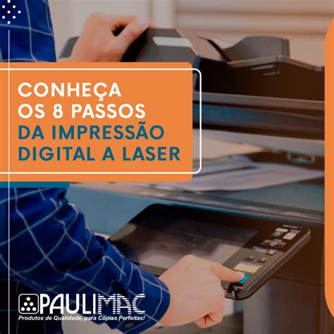 Conheça Os 8 Passos Do Processo De Impressão Digital A Laser Paulimac