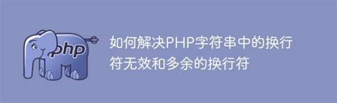 如何解决php字符串中的换行符无效且多余的换行符 开发语言 站长图库