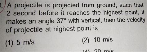 [answered] 1 a projectile is projected from ground such that 2 second