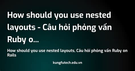 How Should You Use Nested Layouts Câu Hỏi Phỏng Vấn Ruby On Rails