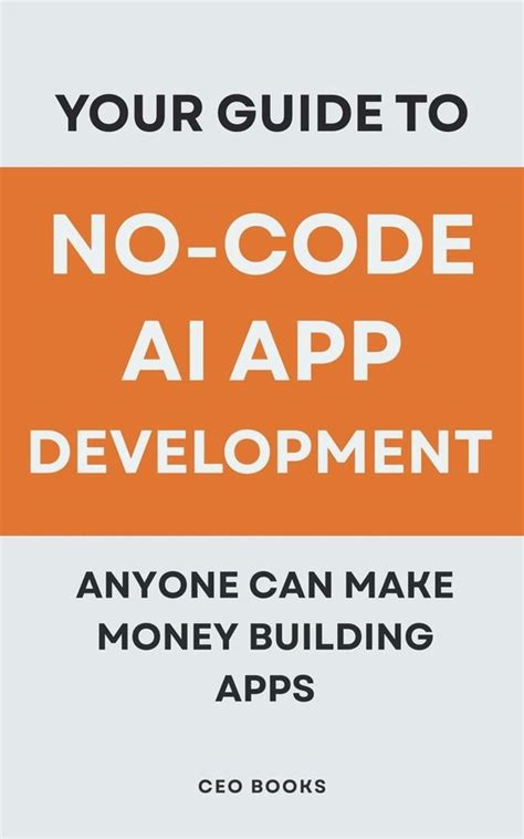 Your Guide To No Code Ai App Development Anyone Can Make Money Building Apps Ebook Bol