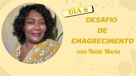 Desafio De Emagrecimento Dia 6com Neide Maria Emagrecimento Dieta