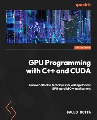 GPU Programming with C++ and CUDA: Uncover effective techniques for writing efficient GPU ...