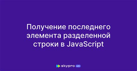 Получение последнего элемента разделенной строки в Javascript