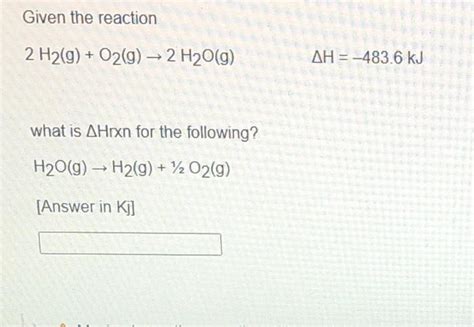 Solved Given The Reaction 2h2 G O2 G →2h2o G Δh −483 6 Kj