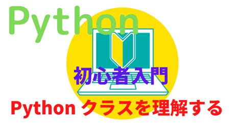 Python クラスを理解する 基本や使い方を徹底解説初心者
