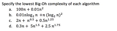 solved specify the lowest big oh complexity of each