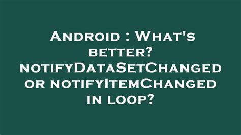 Android What S Better NotifyDataSetChanged Or NotifyItemChanged In Loop YouTube