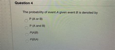 Solved Question The Probability Of Event A Given Event B Chegg