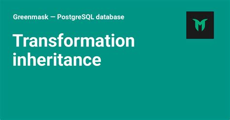 Transformation Inheritance Greenmask — Postgresql Database