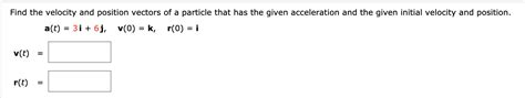 Solved Find The Velocity And Position Vectors Of A Particle