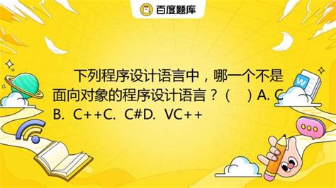 下列程序设计语言中，哪一个不是面向对象的程序设计语言？（ ）a Cb Cc Cd Vc 百度教育