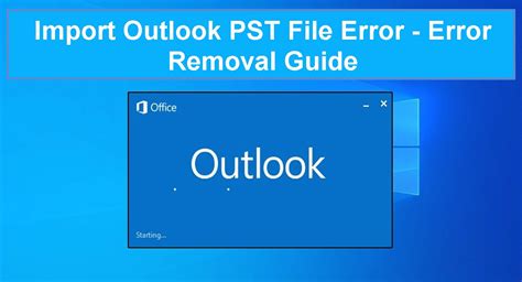 Import Outlook PST File Error Top 4 Troubleshooting Guide