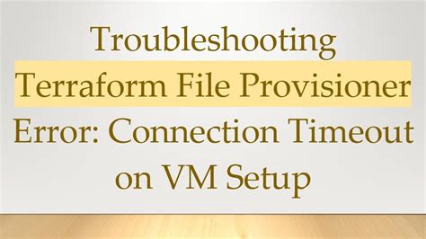 Troubleshooting Terraform File Provisioner Error Connection Timeout On