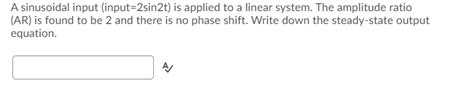 Solved A Sinusoidal Input Input Sin T Is Applied To A Chegg Com