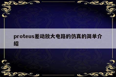 Proteus差动放大电路的仿真的简单介绍 Proteus相关 Proteus8软件proteus软件
