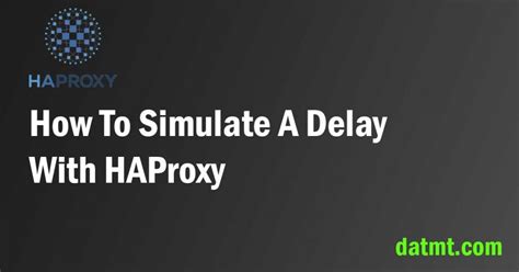 How To Simulate A Delay With HAProxy Datmt
