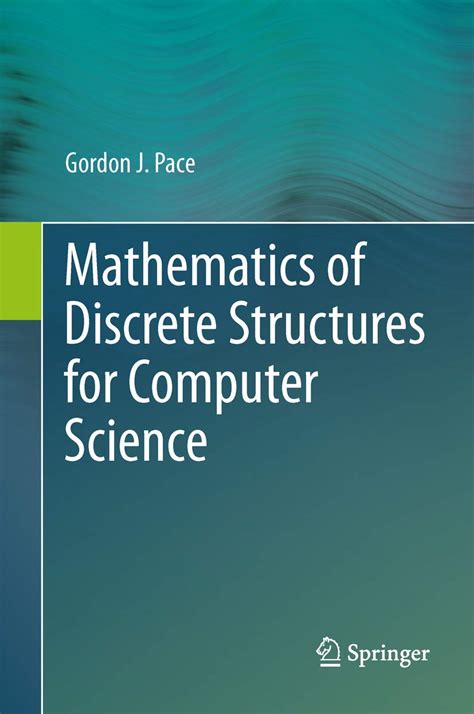 Mathematics Of Discrete Structures For Computer Science Pace Gordon J