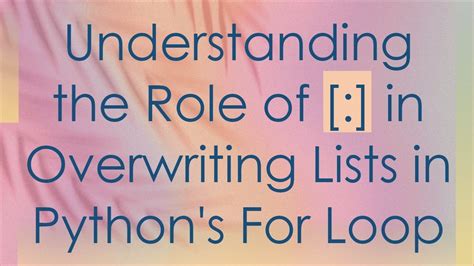 Understanding The Role Of In Overwriting Lists In Pythons For Loop