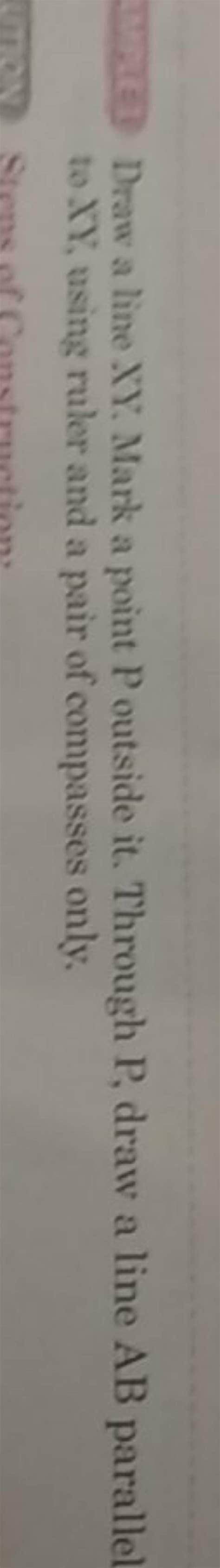 Draw A Line Xy Mark A Point P Outside It Through P Draw A Line Ab Para