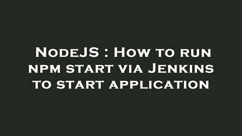 Nodejs How To Run Npm Start Via Jenkins To Start Application Youtube