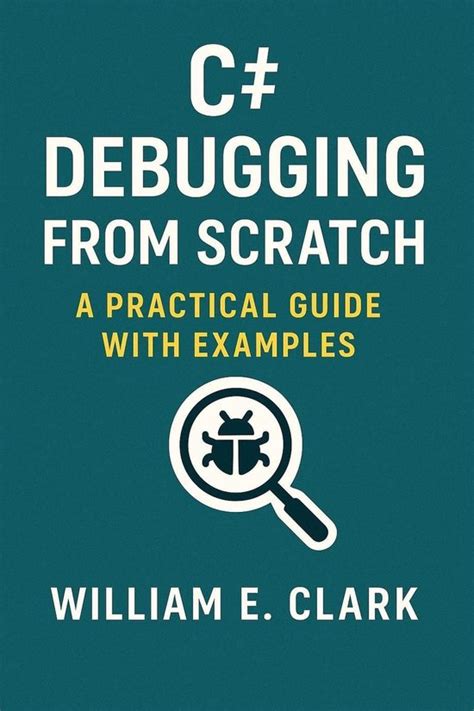 C Debugging From Scratch A Practical Guide With Examples Ebook