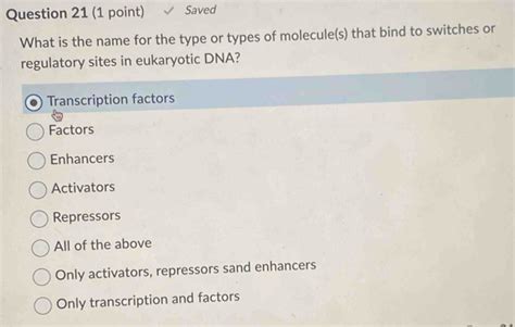 Solved: Question 21 (1 point) Saved What is the name for the type or types of molecule(s) that ...