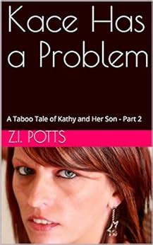 Kace Has A Problem A Taboo Tale Of Kathy And Her Son Part Kindle Edition By Potts Z I