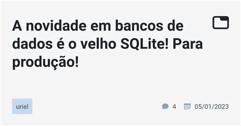 A Novidade Em Bancos De Dados é O Velho Sqlite Para Produção · Uriel