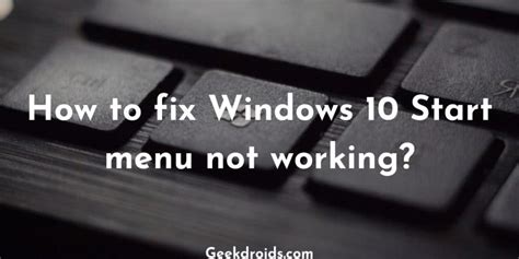 how to fix windows 10 start menu not working geekdroids