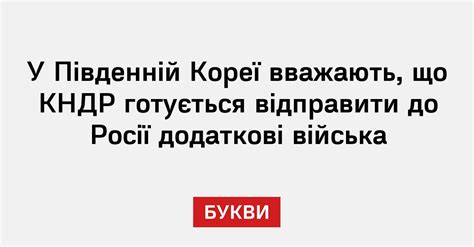 У Південній Кореї вважають що КНДР готується відправити до Росії додаткові війська Букви