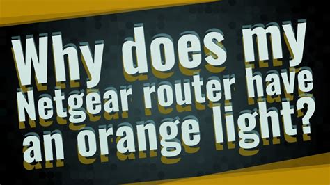 What Does The Yellow Light Mean On My Netgear Router