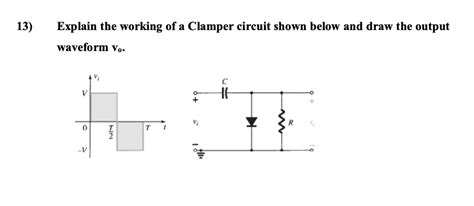 Solved 13 Explain The Working Of A Clamper Circuit Shown Below And