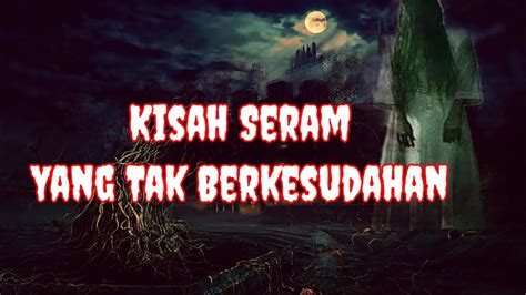 Kisah Seram Yang Tak Berkesudahan | Kisah Seram ku - YouTube
