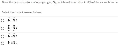 Draw The Lewis Structure Of Nitrogen Gas N Which Makes Up About