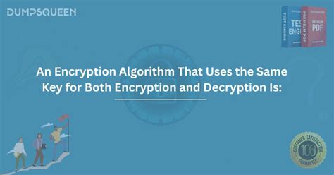 An Encryption Algorithm That Uses The Same Key For Both Encryption And Decryption Is