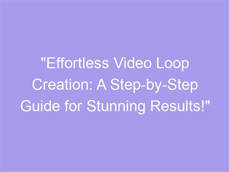 effortless video loop creation a step by step guide for stunning