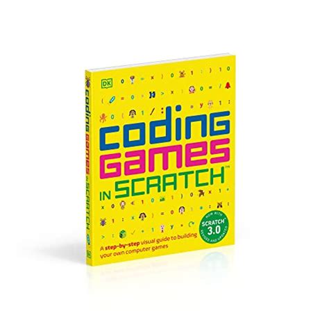 Coding Games In Scratch A Step By Step Visual Guide To Building Your Own Computer Games Dk