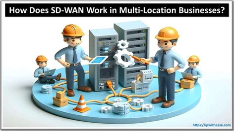 How Does Sd Wan Work In Multi Location Businesses Ip With Ease
