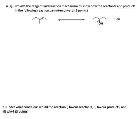 SOLVED A Provide The Reagent And Reaction Mechanism To Show How The Reactants And Products