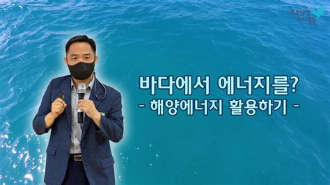 2022 수요일엔 바다톡톡 해양강좌 [대전 10회 도입강연] 바다에서 에너지를 해양에너지 활용하기 Youtube