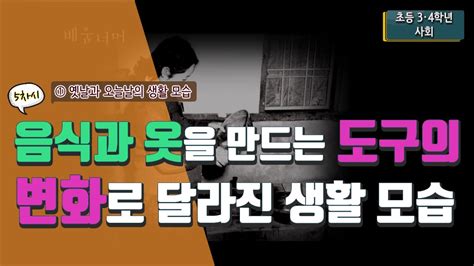 초등 사회 3 2 ① 옛날과 오늘날의 생활 모습 5차시 음식과 옷을 만드는 도구의 변화로 달라진 사람들의 생활 모습